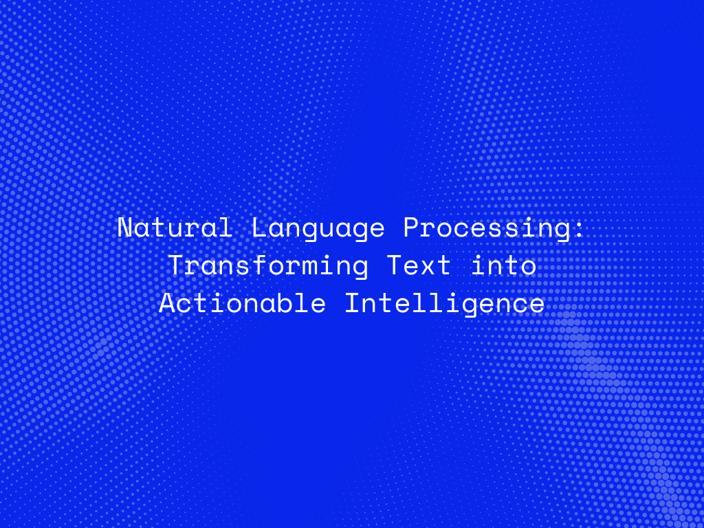 Natural Language Processing: Transforming Text into Actionable Intelligence