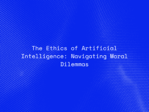The Ethics of Artificial Intelligence: Navigating Moral Dilemmas