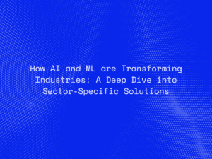 How AI and ML are Transforming Industries: A Deep Dive into Sector ...